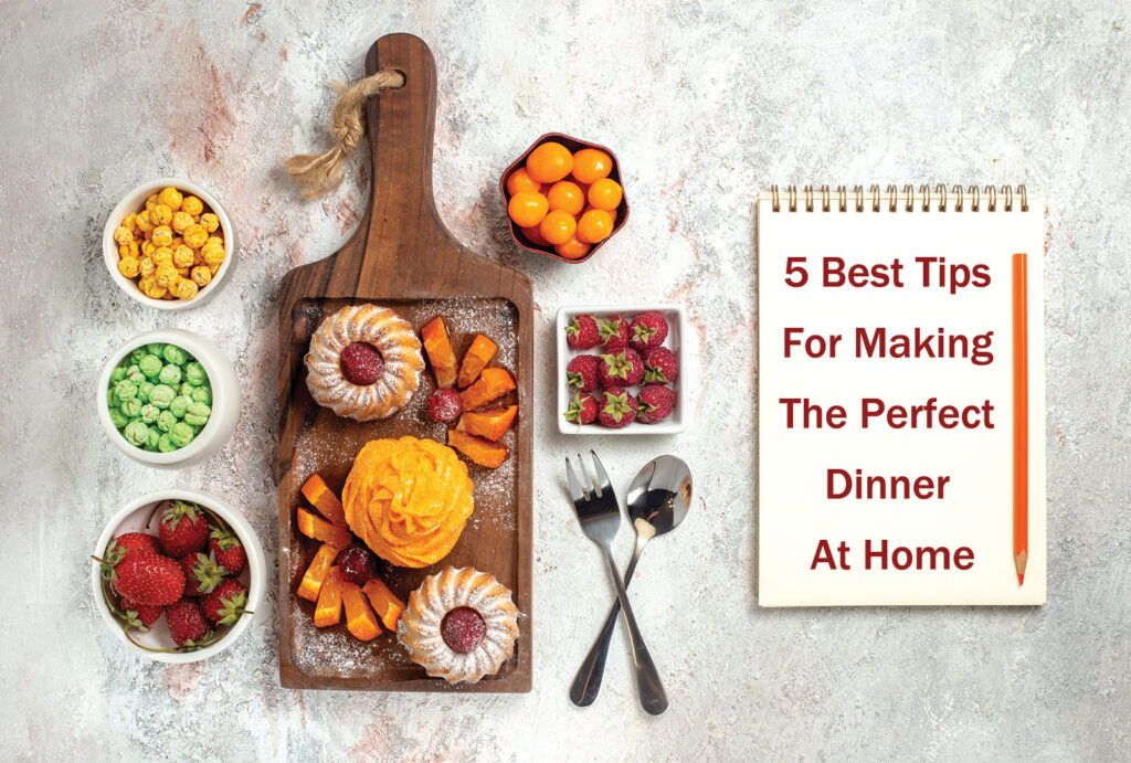 5 Best Tips For Making The Perfect Dinner At Home - My Food Buff